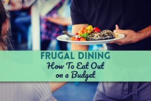 FRUGAL DINING: How To Eat Out on a Budget - Positively Frugal